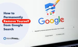 How to Permanently Remove Yourself from Google Search